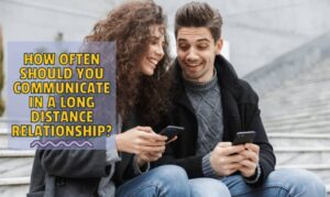 How Often Should You Communicate In A Long Distance Relationship?